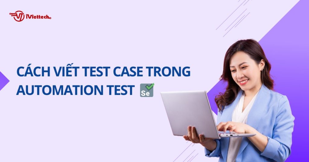 Cách viết test case trong Automation Testing - iViettech - iViettech