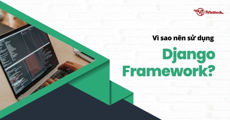 Django là gì? Vì sao nên sử dụng Django framework? - iViettech - iViettech